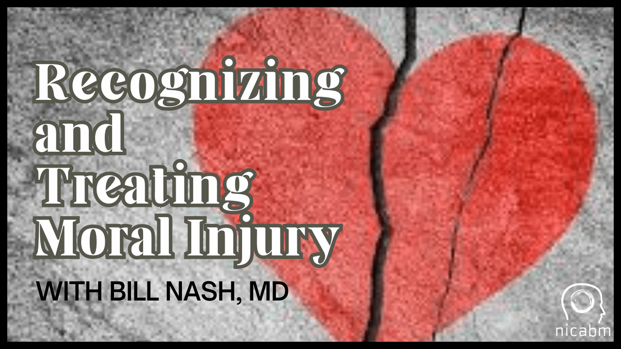 Recognizing and Treating Moral Injury – Bill Nash, MD - NICABM
